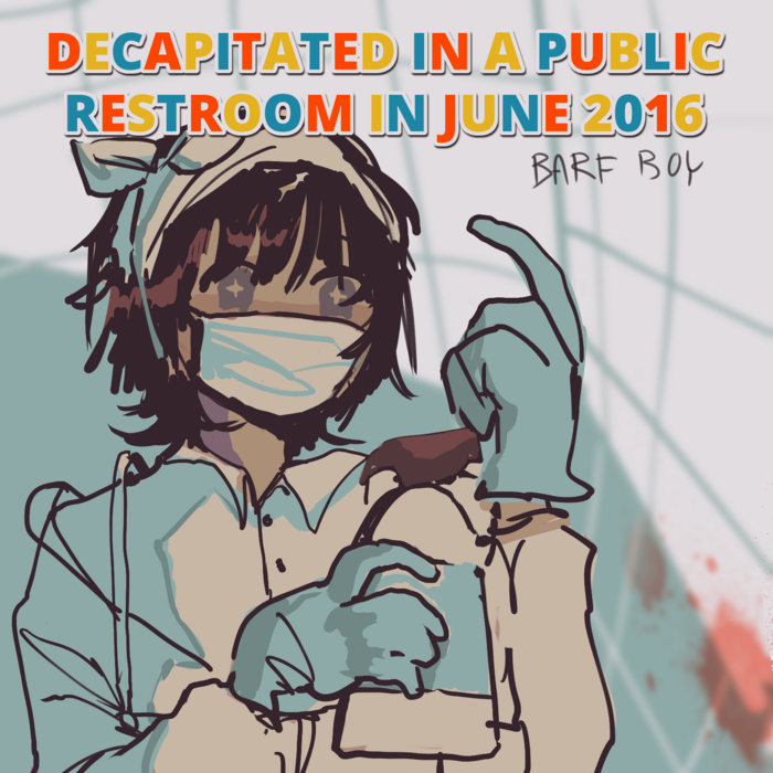 decapitated in a public restroom in june 2016 | barf boy