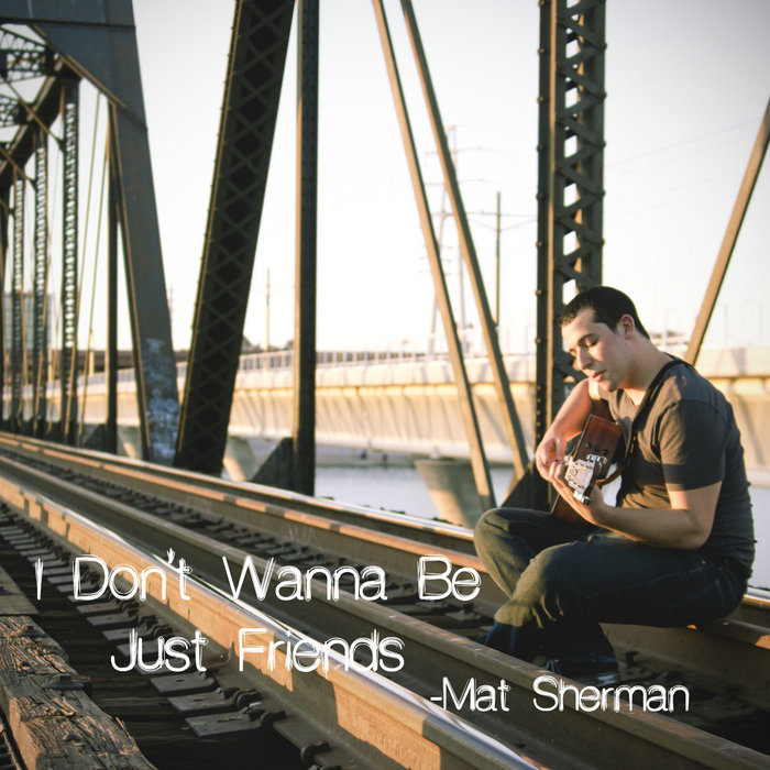 I Don't Wanna Be Just Friends | Mat Sherman
