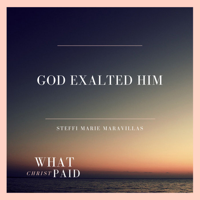 God Exalted Him | Steffi Marie Maravillas