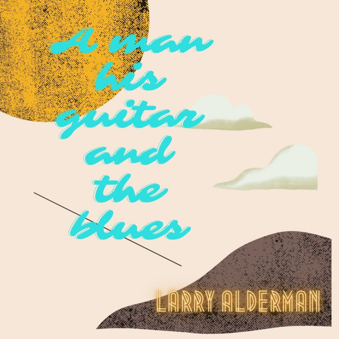 A Man His Guitar and the Blues | Larry Alderman