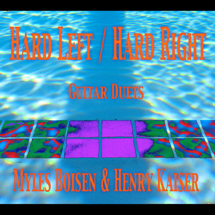Hard Left/Hard Right | Myles Boisen, Henry Kaiser | Henry Kaiser