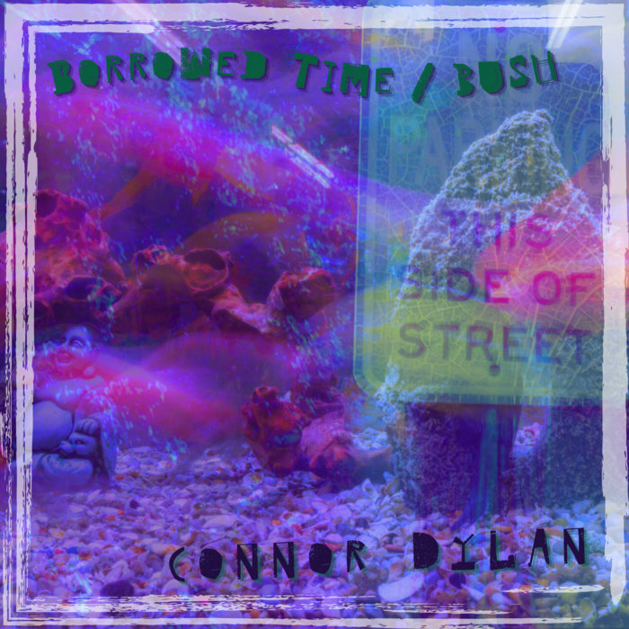 Borrowed Time / Bush | Connor Dylan