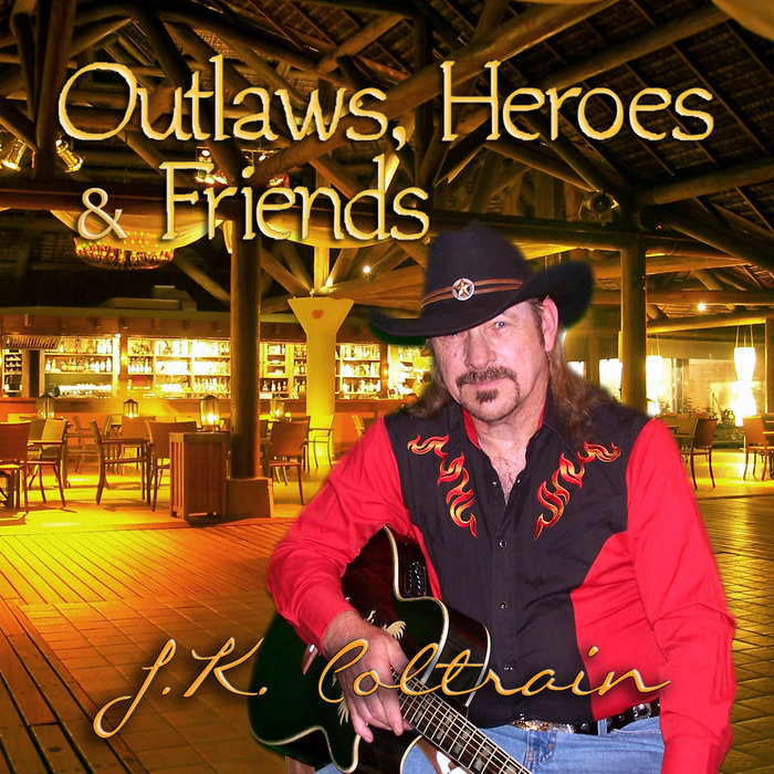 Outlaws, Heroes & Friends | J. K. Coltrain | Colt Records